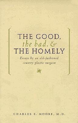 The Good, the Bad, & the Homely: Essays from an Old-Fashioned, Country ...