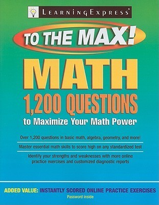 Math to the Max: 1,200 Questions That Will Maximize Your Math Power by ...