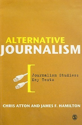 Alternative Journalism (Journalism Studies: Key Texts) by Chris Atton ...