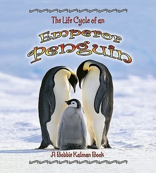 The Life Cycle of an Emperor Penguin by Bobbie Kalman | Goodreads