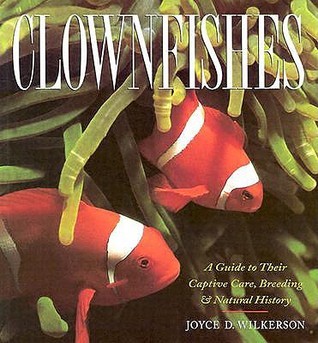 Clownfishes: A Guide to Their Captive Care, Breeding & Natural History ...