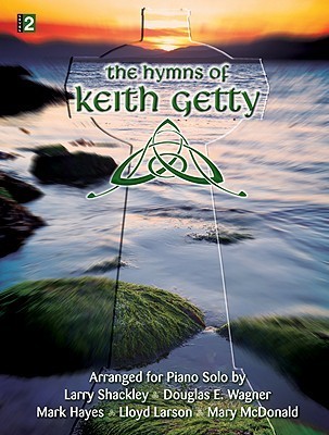 The Hymns of Keith Getty: Arranged for Piano Solo by Keith Getty ...
