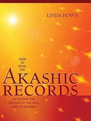 How to Read the Akashic Records: Accessing the Archive of the Soul and Its Journey by Linda Howe ...