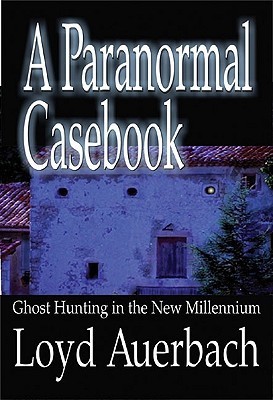A Paranormal Casebook: Ghost Hunting in the New Millennium by Loyd ...