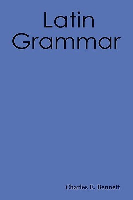 A Latin Grammar by Charles E. Bennett | Goodreads