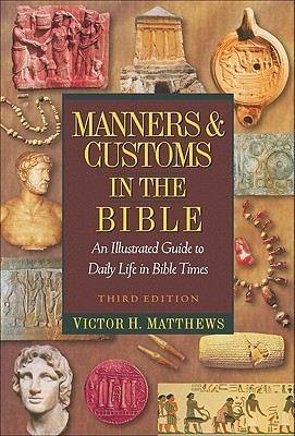 Manners and Customs in the Bible: An Illustrated Guide to Daily Life in ...