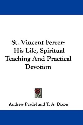St. Vincent Ferrer: His Life, Spiritual Teaching And Practical Devotion ...
