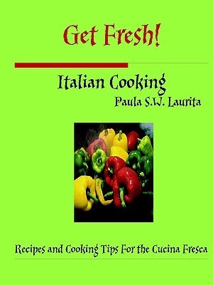 Get Fresh! Italian Cooking by Paula Laurita | Goodreads