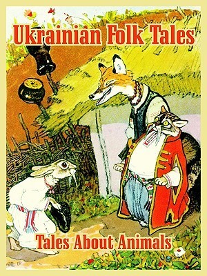 Ukrainian Folk Tales: Tales About Animals by Evgeny Rachev | Goodreads
