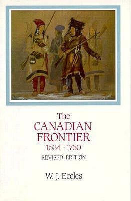 The Canadian Frontier, 1534-1760 by W.J. Eccles | Goodreads