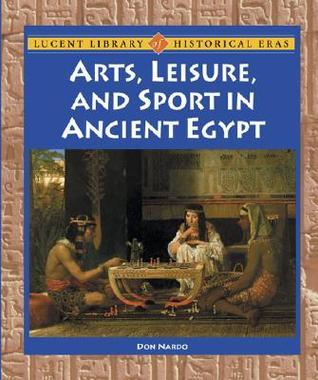 Arts, Leisure, and Sport in Ancient Egypt by Don Nardo | Goodreads