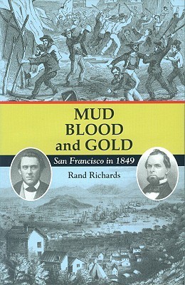 Mud, Blood, and Gold: San Francisco in 1849 by Rand Richards | Goodreads