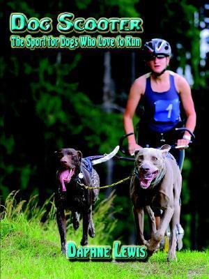 Dog Scooter: The Sport for Dogs Who Love to Run by Daphne B. Lewis ...
