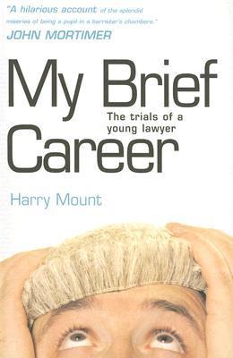 My Brief Career: The Trials of a Young Lawyer by Harry Mount | Goodreads