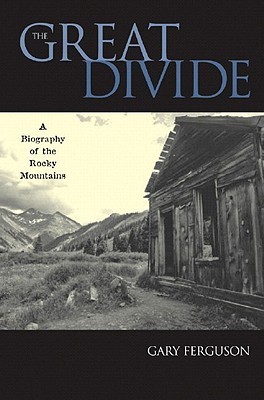 The Great Divide: A Biography of the Rocky Mountains by Gary Ferguson ...