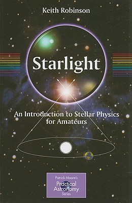 Starlight: An Introduction to Stellar Physics for Amateurs by Keith ...