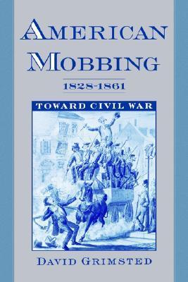 American Mobbing, 1828-1861: Toward Civil War by David Grimsted | Goodreads