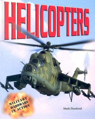 Helicopters (Military Hardware in Action) by Mark Dartford | Goodreads