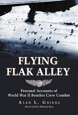 Flying Flak Alley: Personal Accounts of World War II Bomber Crew Combat ...