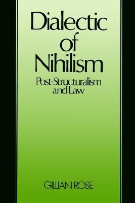 Dialectic Of Nihilism: Post-structuralism and Law by Gillian Rose ...