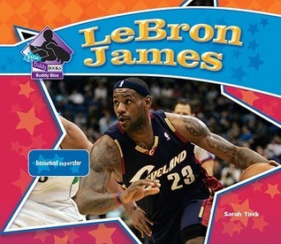 LeBron James: Basketball Superstar by Sarah Tieck | Goodreads