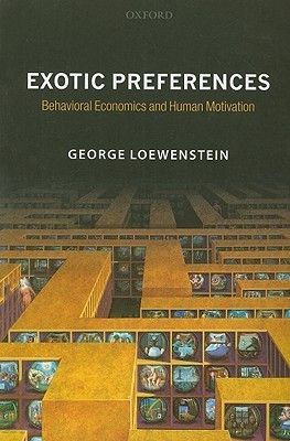 Exotic Preferences: Behavioral Economics and Human Motivation by George Loewenstein | Goodreads