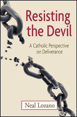 Resisting the Devil: A Catholic Perspective on Deliverance by Neal ...