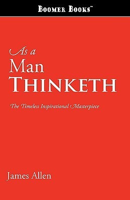 As a Man Thinketh: The Timeless Inspirational Masterpiece by James ...