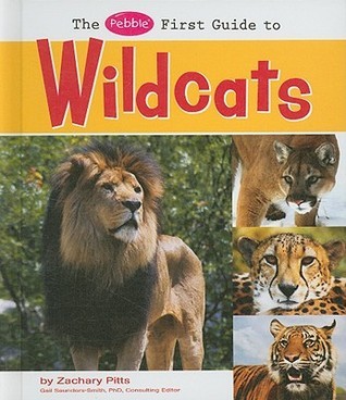 The Pebble First Guide to Wild Cats by Zachary Pitts | Goodreads