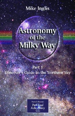 Astronomy of the Milky Way: Part 1, The Observer S Guide to the ...