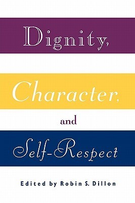 Dignity, Character and Self-Respect by Robin S. Dillon | Goodreads