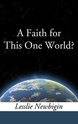A Faith for This One World by Lesslie Newbigin | Goodreads