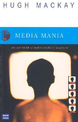 Media Mania: Why Our Fear of Modern Media is Misplaced by Hugh Mackay ...