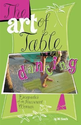 The Art of Table Dancing: Escapades of an Irreverent Woman by D.C ...