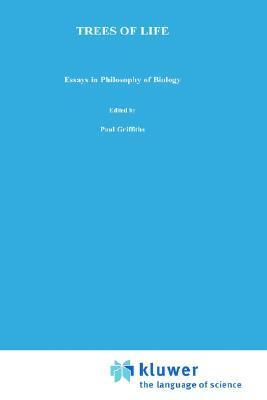 Trees of Life: Essays in Philosophy of Biology by Paul E. Griffiths ...