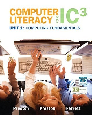 Computer Literacy for IC3, Unit 1: Computing Fundamentals by John M. Preston | Goodreads