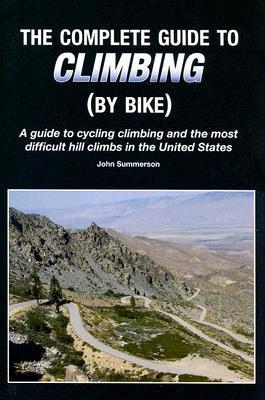 The Complete Guide To Climbing By Bike: A Guide to Cycling Climbing and ...