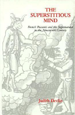 The Superstitious Mind: French Peasants and the Supernatural in the ...