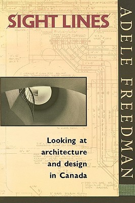Sight Lines: Looking at Architecture and Design in Canada by Adele ...