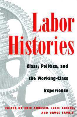 Labor Histories: Class, Politics, and the Working-Class Experience by ...