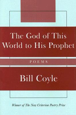 The God of This World to His Prophet: Poems by Bill Coyle | Goodreads