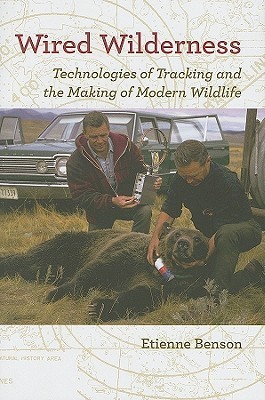 Wired Wilderness: Technologies of Tracking and the Making of Modern ...