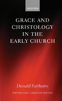 Grace and Christology in the Early Church by Donald Fairbairn | Goodreads