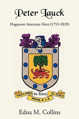 Peter Lauck: Huguenot American Hero (1753-1839) by Edna Collins | Goodreads