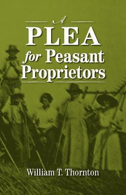 A Plea for Peasant Proprietors by William Thomas Thornton | Goodreads
