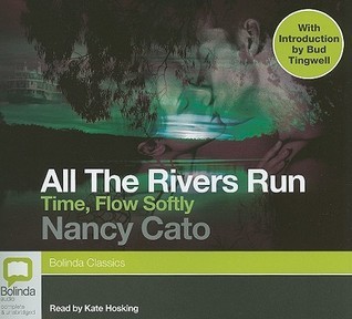 Time, Flow Softly: All the Rivers Run by Nancy Cato | Goodreads