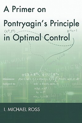 A Primer on Pontryagin's Principle in Optimal Control by I. Michael ...