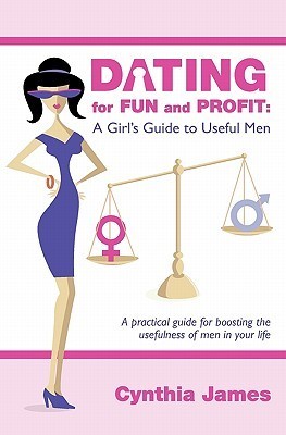 Dating for Fun and Profit: A Girl's Guide to Useful Men by Cynthia L ...