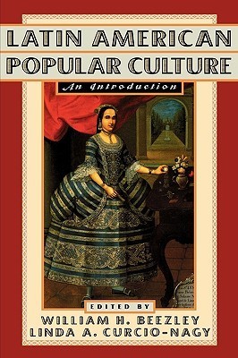 Latin American Popular Culture: An Introduction by William H. Beezley ...