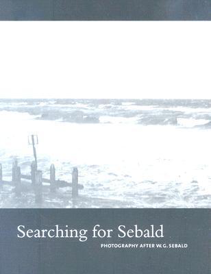 Searching for Sebald: Photography After W.G. Sebald by Lise Patt ...